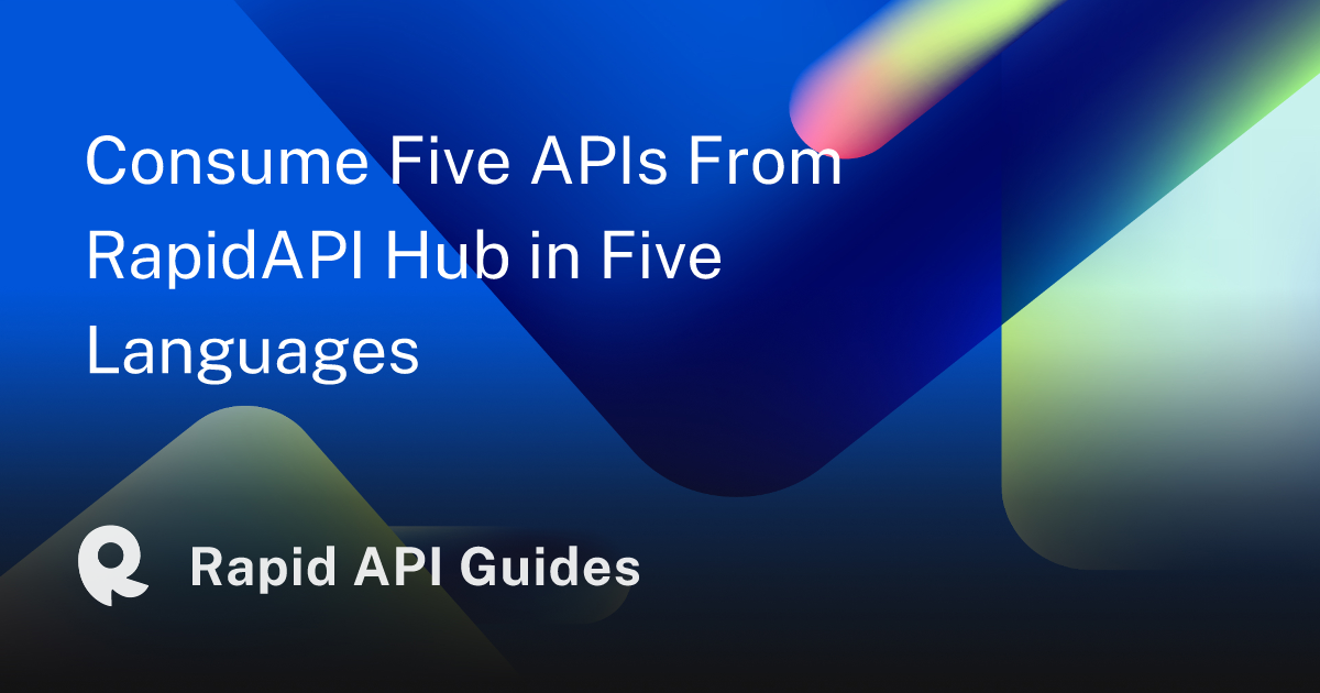 Consume Five APIs From RapidAPI Hub in Five Languages